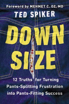Down Size: 12 Truths for Turning Pants-Splitting Frustration into Pants-Fitting Success by Ted ...
