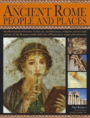 Life in Ancient Rome: People & Places: An Illustrated Reference To The ...