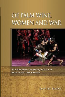 Of Palm Wine, Women and War: The Mongolian Naval Expedition to Java in ...