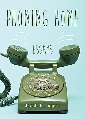 Phoning Home by Jacob M. Appel | Goodreads