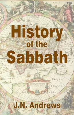 History of the Sabbath & First Day of the Week by John Nevins Andrews ...