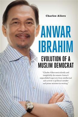 The Evolution of a Muslim Democrat: The Life of Malaysia S Anwar ...