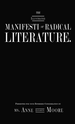 The Manifesti of Radical Literature by Anne Elizabeth Moore | Goodreads