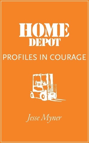 Home Depot Profiles In Courage by Jesse Myner | Goodreads