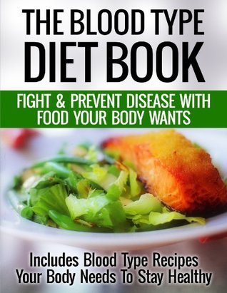 The Blood Type Diet: Fight And Prevent Disease With Food Your Body ...