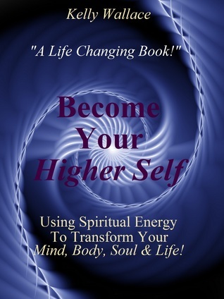 Become Your Higher Self by Kelly Wallace | Goodreads