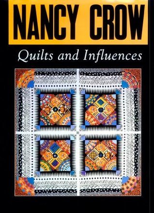 Nancy Crow: Quilts and Influences by Nancy Crow | Goodreads