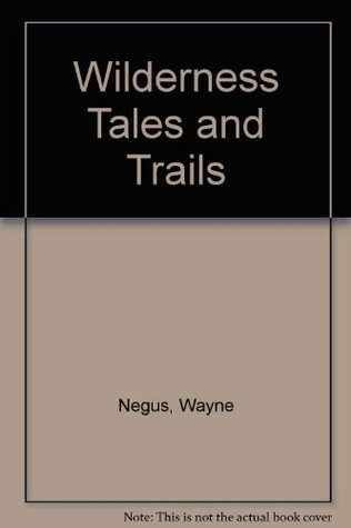 Wilderness Tales and Trails by Wayne Negus | Goodreads