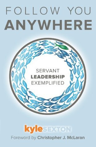 Follow You Anywhere: 22 Little Lessons for Team Leaders by Kyle Sexton ...