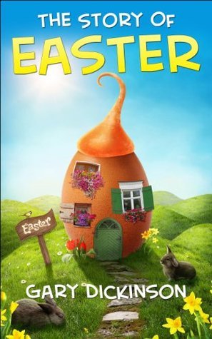 The Easter Story by Gary Dickinson | Goodreads