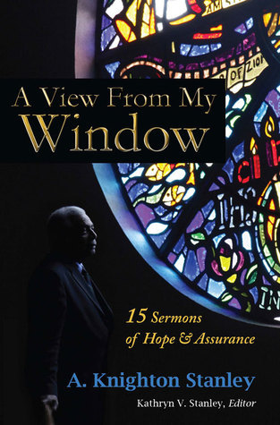 A View From My Window: 15 Sermons of Hope and Assurance by A. Knighton ...