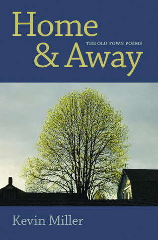 HOME & AWAY: THE OLD TOWN POEMS by Kevin Miller | Goodreads