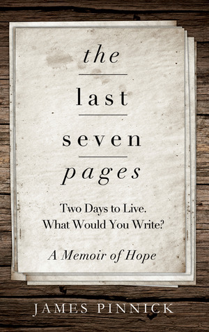 The Last Seven Pages: Two Days to Live. What Would You Write? A Memoir ...