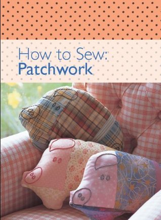 How to Sew: Patchwork by Various | Goodreads