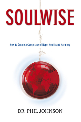 Soulwise: How to Create a Conspiracy of Hope, Health and Harmony by Phil Johnson | Goodreads