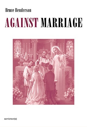 Against Marriage by Bruce Benderson | Goodreads