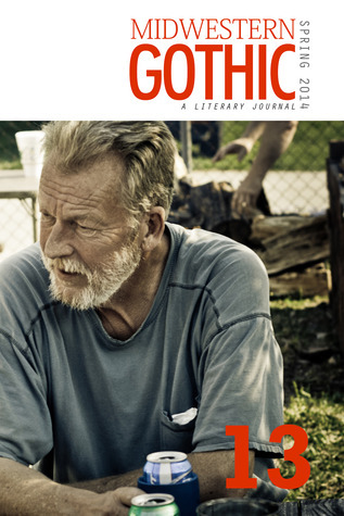 Midwestern Gothic : Spring 2014 - Issue 13 by Midwestern Gothic | Goodreads