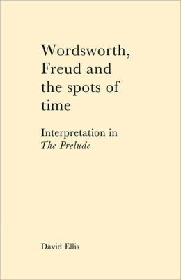 Wordsworth, Freud and the Spots of Time: Interpretation in 'The Prelude ...