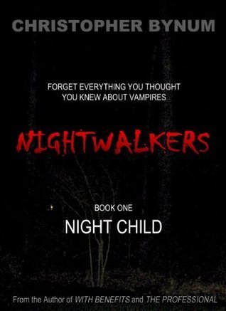 Nightwalkers: Book One: Night Child by Christopher Bynum | Goodreads