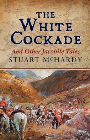 The White Cockade: And Other Jacobite Tales by Stuart McHardy | Goodreads