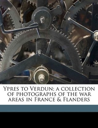 Ypres to Verdun; a collection of photographs of the war areas in France ...