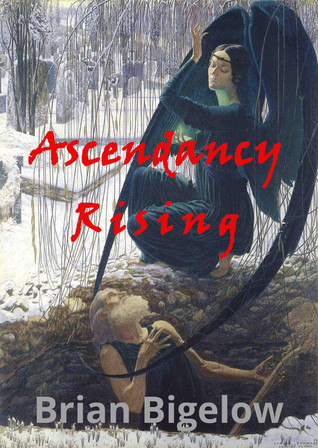 Ascendancy Rising by Brian Bigelow | Goodreads