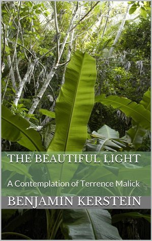 The Beautiful Light: A Contemplation of Terrence Malick by Benjamin ...
