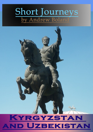 Short Journeys: Kyrgyzstan and Uzbekistan by Andrew Boland | Goodreads
