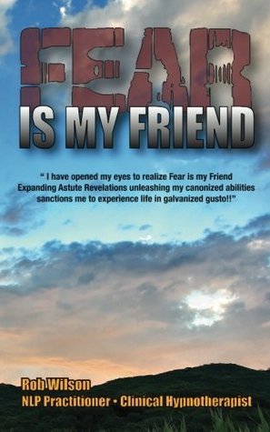 Fear is My Friend: Expanding Astute Revelations! by Robert A. Wilson ...