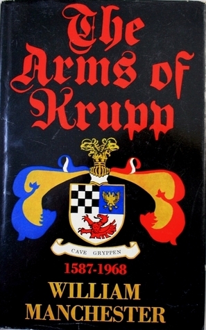 The Arms of Krupp 1587-1968 by William Manchester | Goodreads