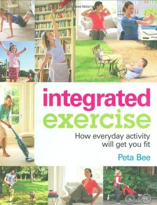 Integrated Exercise: How Everyday Activity Will Get You Fit by Peta Bee ...