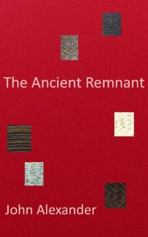 The Ancient Remnant by John D. Alexander | Goodreads