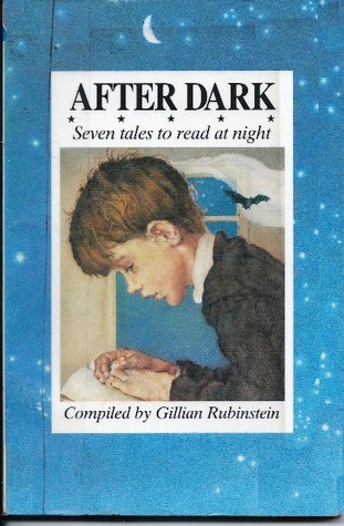 After Dark: Seven Tales to Read at Night by Gillian Rubinstein | Goodreads