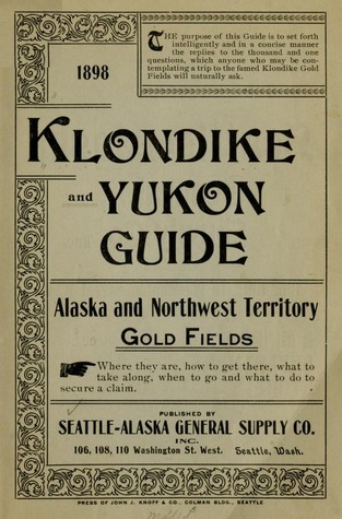 Klondike and Yukon guide by Seattle-Alaska general supply co. | Goodreads