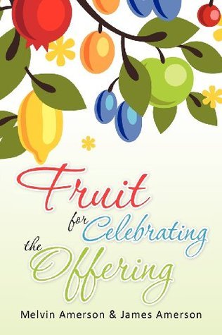 Fruit for Celebrating the Offering by Melvin Amerson | Goodreads
