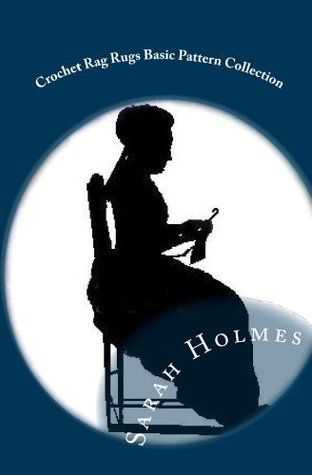 Crochet Rag Rugs Basic Pattern Collection by Sarah Holmes | Goodreads