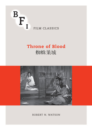 Throne of Blood (BFI Film Classics) by Robert N. Watson | Goodreads