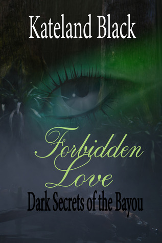 Forbidden Love-Dark Secrets of the Bayou by Kateland Black | Goodreads