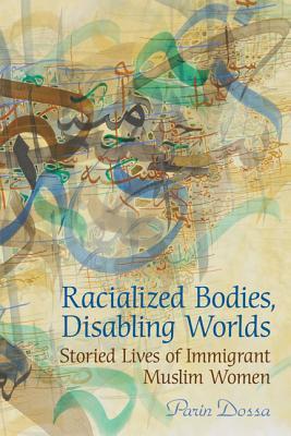 Racialized Bodies, Disabling Worlds: Storied Lives of Immigrant Muslim ...