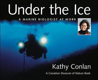 Under the Ice: A Marine Biologist at Work by Kathy Conlan | Goodreads