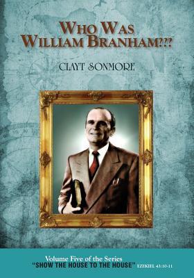 Who Was William Branham??? by Clayt Sonmore | Goodreads