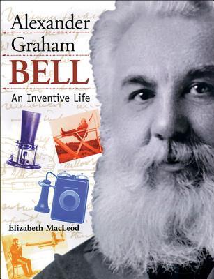 Alexander Graham Bell: An Inventive Life by Elizabeth MacLeod | Goodreads