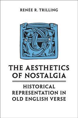 The Aesthetics of Nostalgia: Historical Representation in Old English ...