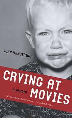 Crying at Movies: A Memoir by John Manderino | Goodreads