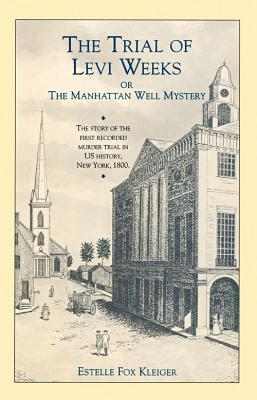 The Trial of Levi Weeks: Or The Manhattan Well Mystery by Estelle Fox ...