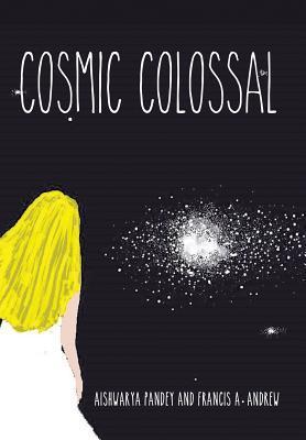 Cosmic Colossal by Aishwarya Pandey | Goodreads