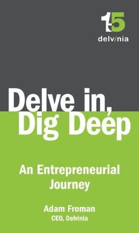 Delve In, Dig Deep: An Entrepreneurial Journey by Adam Froman | Goodreads