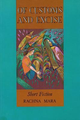 Of Customs & Excise: Short Fiction by Rachna Gilmore | Goodreads
