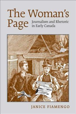 The Woman's Page: Journalism and Rhetoric in Early Canada by Janice ...