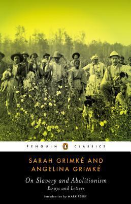 On Slavery and Abolitionism: Essays and Letters by Sarah Moore Grimké ...